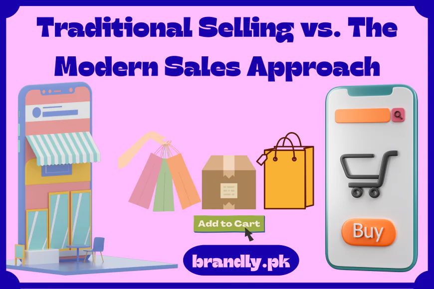 Traditional Selling vs. The Modern Sales Approach - Brandly Life